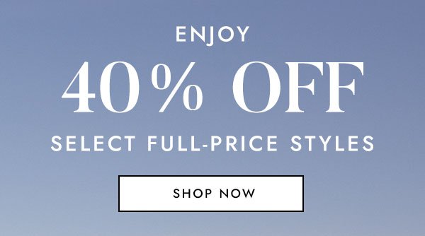 Enjoy 40% Off Select Full-Price Styles